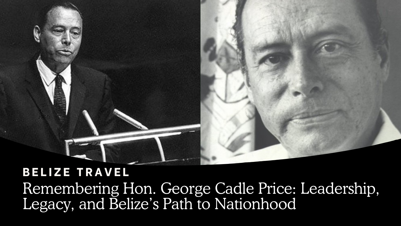 Remembering George Cadle Price: Leadership, Legacy, and Belize’s Path ...